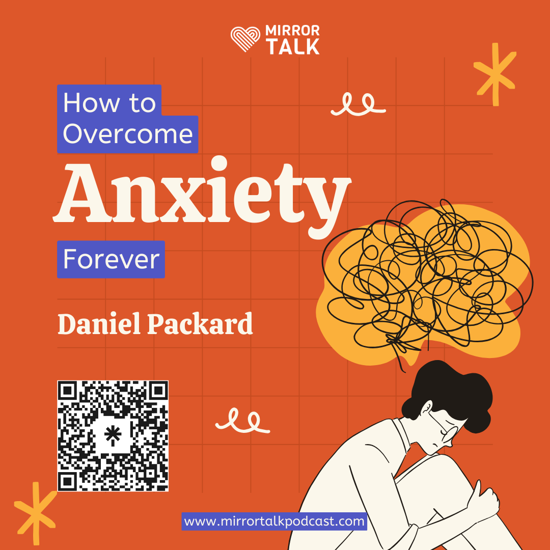 Overcoming Anxiety Forever with Daniel Packard - Mirror Talk