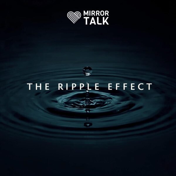 HOW RIPPLE EFFECTS TRANSFORM - Mirror Talk